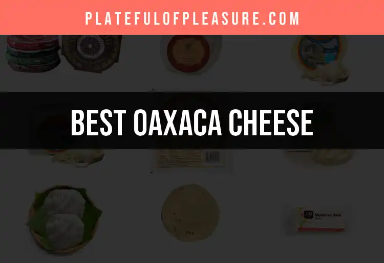 10 Delicious Oaxaca Cheese Products You Must Try