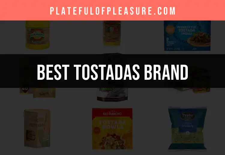 Top 10 Tostadas Brands for Crunchy Deliciousness